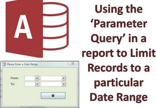 How To Use The Parameter Query In Ms Access Report To Limit Records To A Specific Date Range